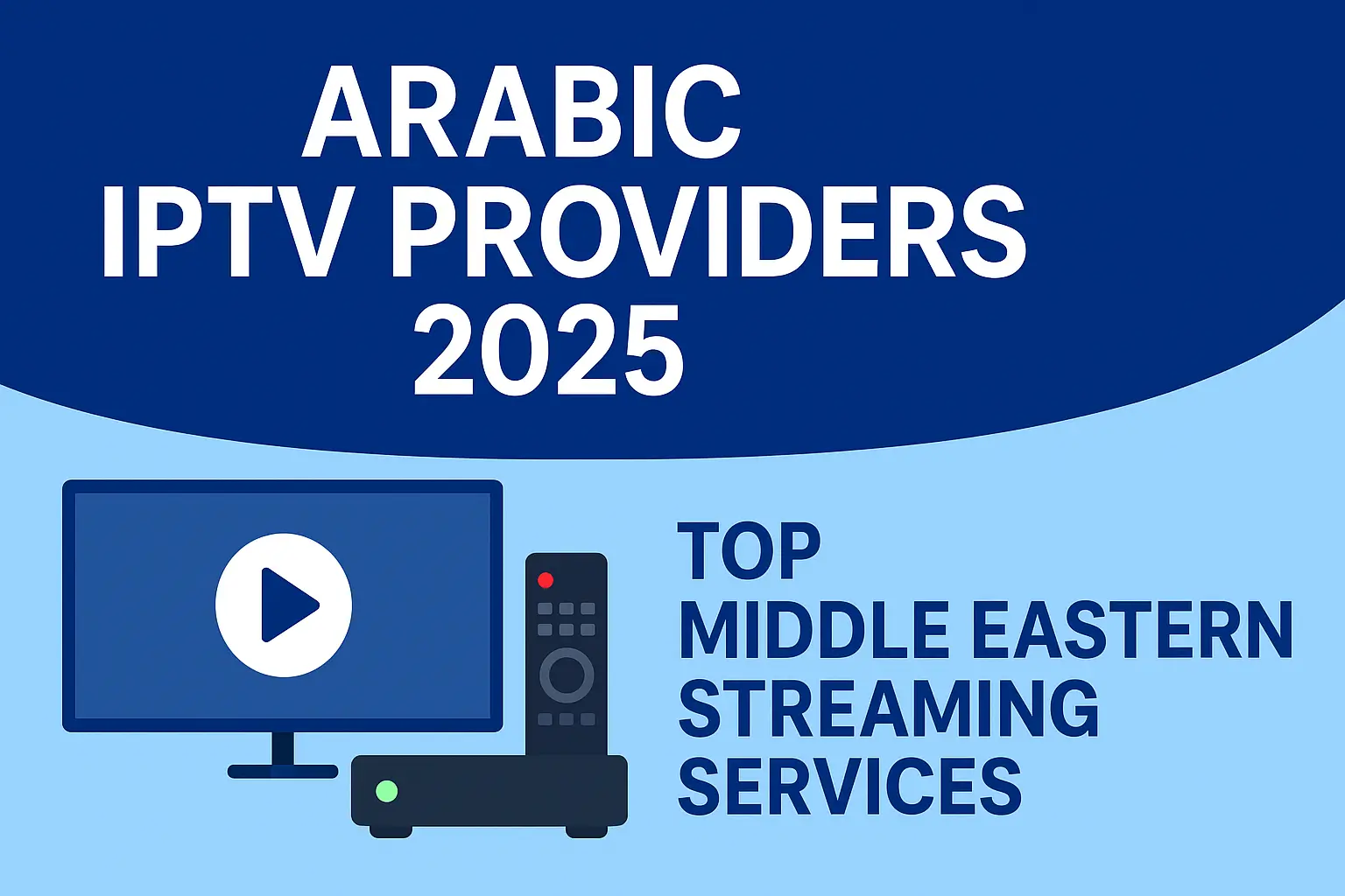 Arabic IPTV Providers 2025 – The Ultimate Guide to Top Middle Eastern ...